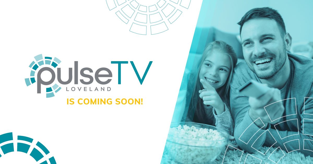 Loveland PulseTV is coming to town - Pulse Fiber Internet